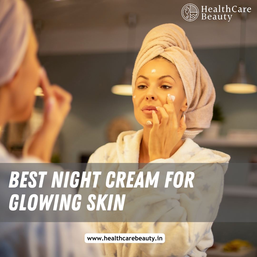 Best Night Cream For Glowing Skin | Healthcarebeauty